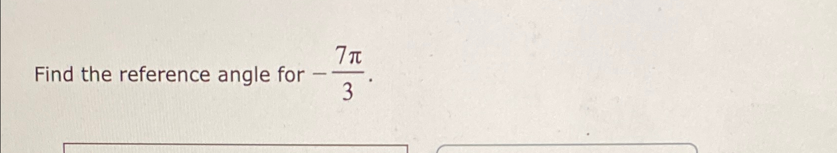 Solved Find the reference angle for -7π3. | Chegg.com