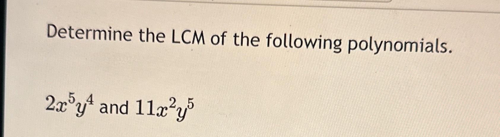 Solved Determine the LCM of the following polynomials.2x5y4 | Chegg.com