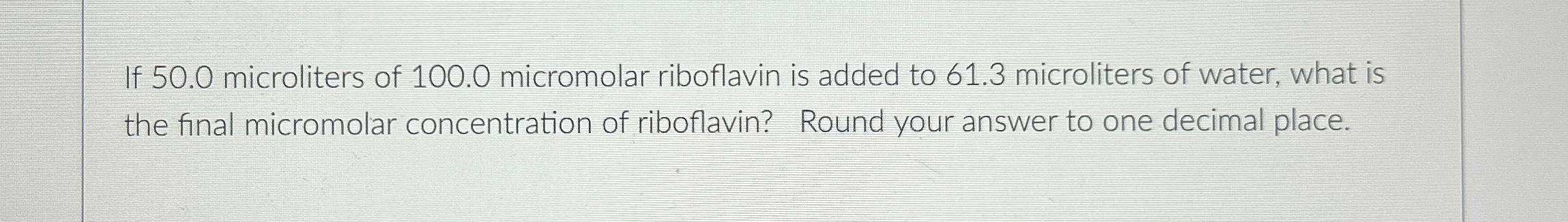 Solved If 50.0 ﻿microliters of 100.0 ﻿micromolar riboflavin | Chegg.com