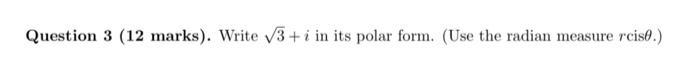 Solved Question 3 (12 marks). Write √√3+i in its polar form. | Chegg.com
