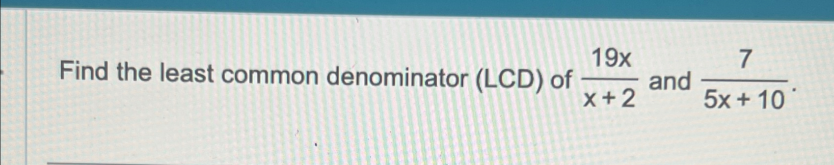 Solved Find the least common denominator (LCD) ﻿of 19xx+2 | Chegg.com