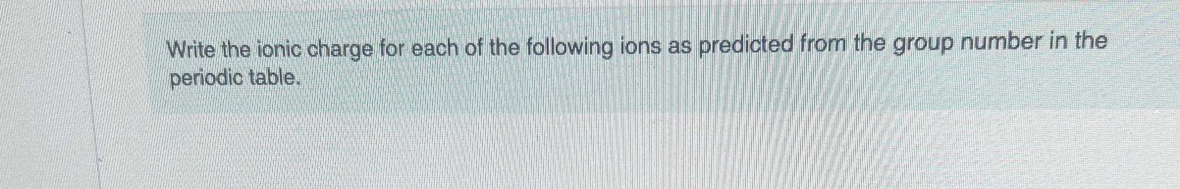 Solved Write the ionic charge for each of the following ions | Chegg.com