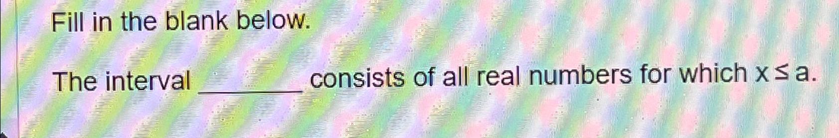 Solved Fill in the blank below.The interval consists of all | Chegg.com