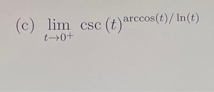 Solved (c) limt→0+csc(t)arccos(t)/ln(t) | Chegg.com