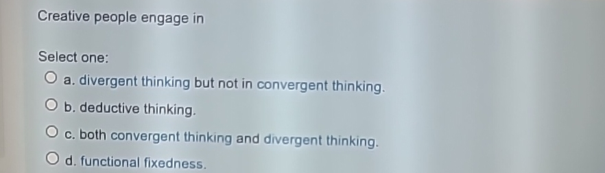 Solved Creative people engage inSelect one:a. ﻿divergent | Chegg.com
