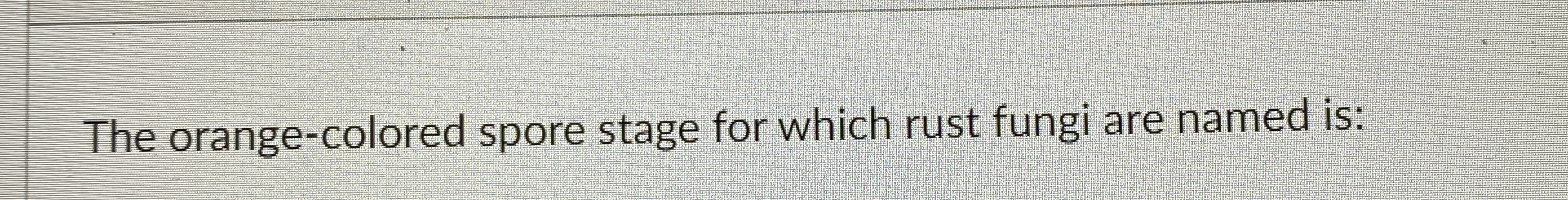 Solved The orange-colored spore stage for which rust fungi | Chegg.com