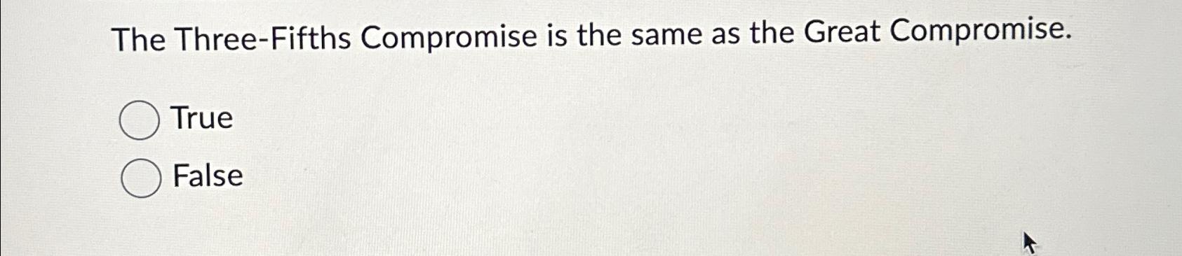 Solved The Three-Fifths Compromise is the same as the Great | Chegg.com