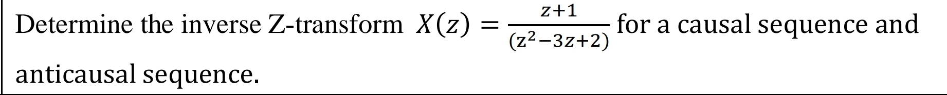 Solved Determine the inverse Z-transform x(z)=z+1(z2-3z+2) | Chegg.com