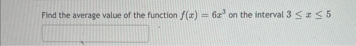 Solved Find the average value of the function f(x)=6x3 on | Chegg.com