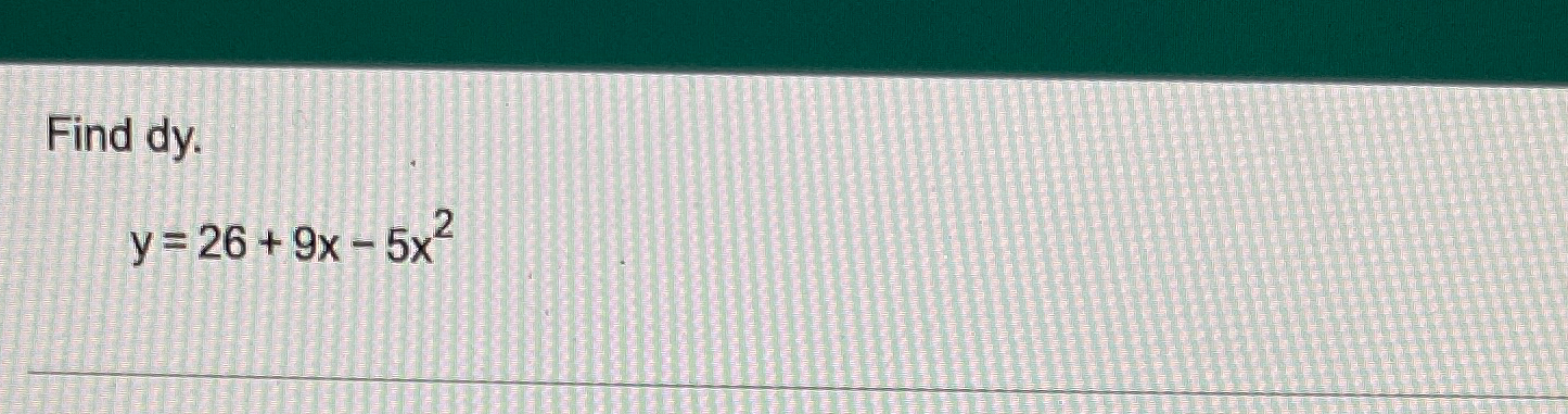 Solved Find dy.y=26+9x-5x2 | Chegg.com