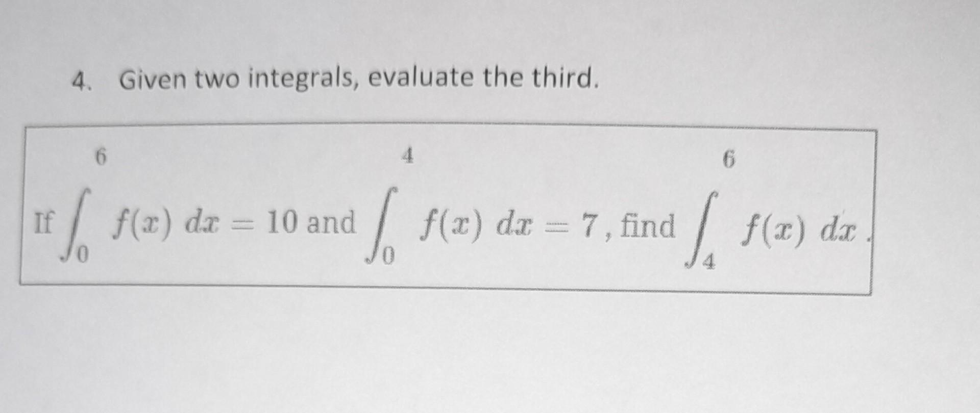 Solved 4. Given two integrals, evaluate the third. If | Chegg.com