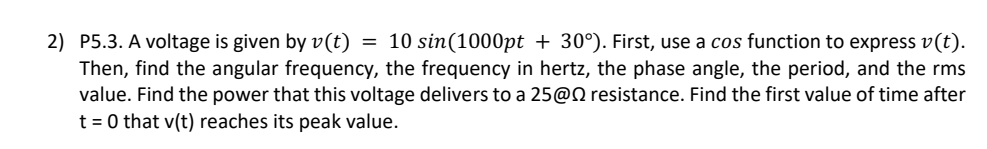 Solved P5.3. ﻿A voltage is given by v(t)=10sin(1000pt+30°). | Chegg.com