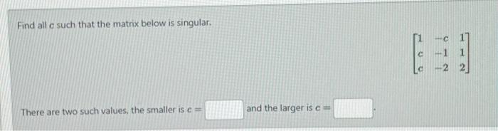 Find all c such that the matrix below is singular. | Chegg.com