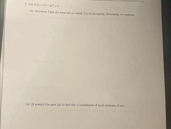 Solved 5. Let f(x)=x4−4x3+2. (a) (4 points) Find the | Chegg.com