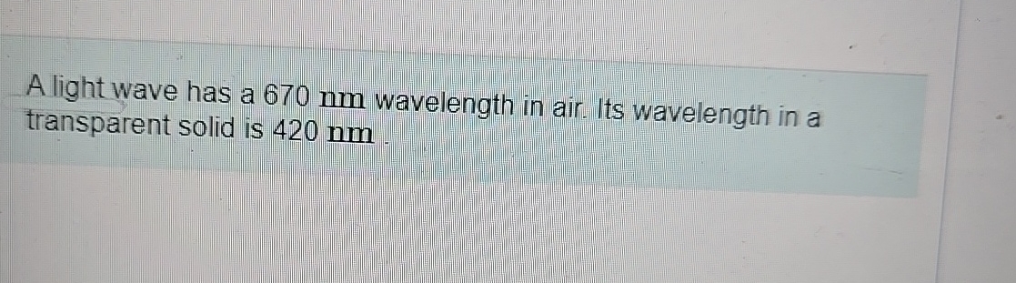 Solved A light wave has a 670 ﻿nm wavelength in air. Its | Chegg.com
