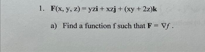 Solved F(x,y,z)=yzi+xzj+(xy+2z)k a) Find a function f such | Chegg.com