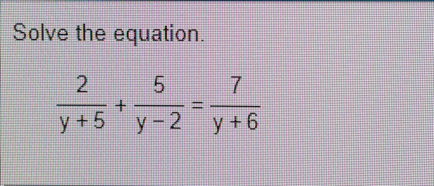 Solved Solve the equation.2y+5+5y-2=7y+6 | Chegg.com
