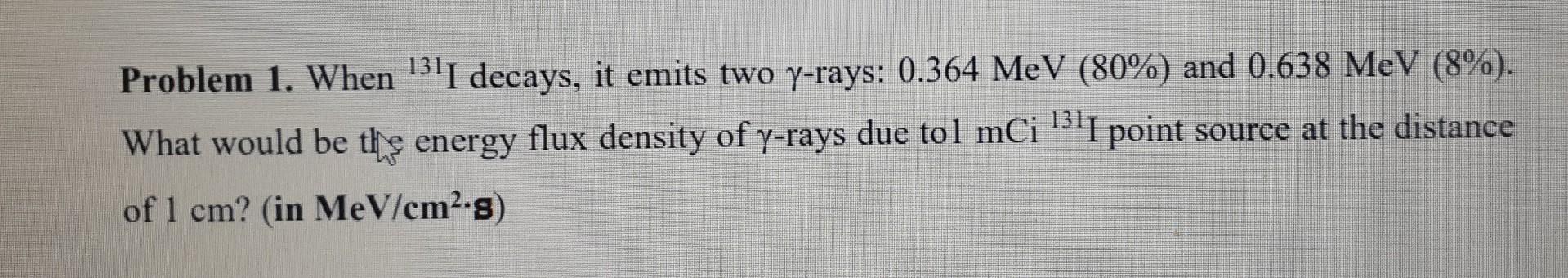 Solved Problem 1. When 131I decays, it emits two γ-rays: | Chegg.com
