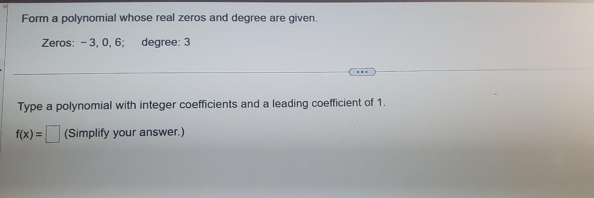 Solved Form a polynomial whose real zeros and degree are | Chegg.com