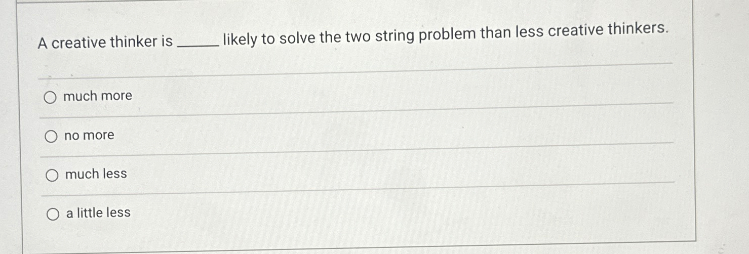 Solved A creative thinker is ﻿likely to solve the two | Chegg.com