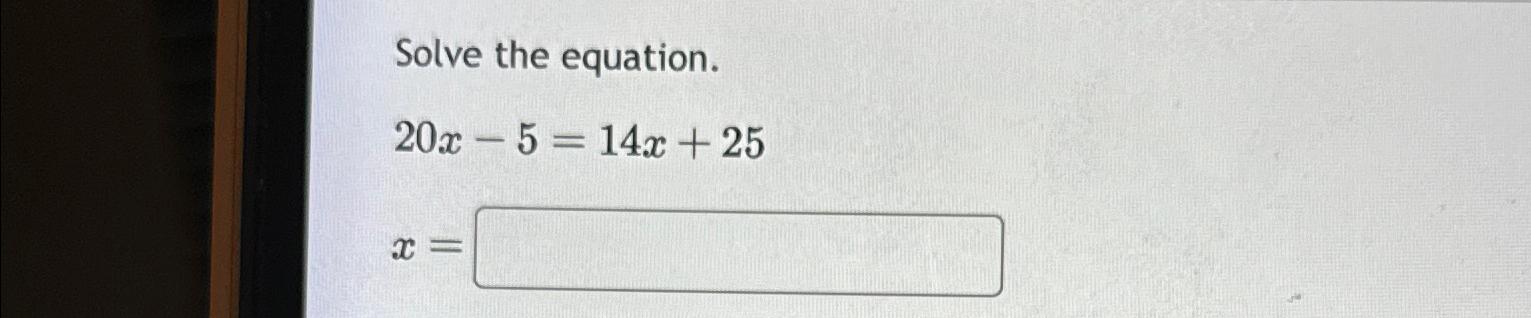 Solved Solve the equation.20x-5=14x+25x= | Chegg.com
