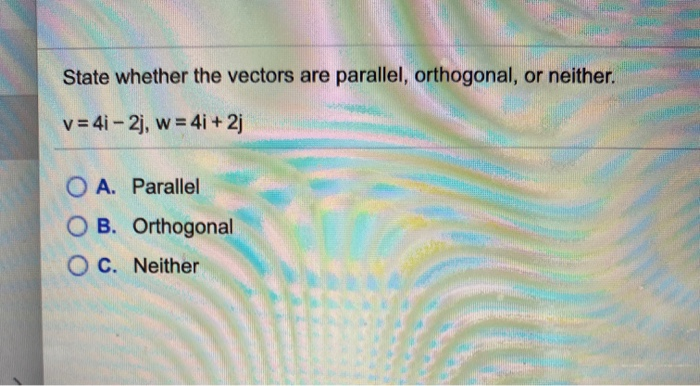 Solved State whether the vectors are parallel, orthogonal, | Chegg.com