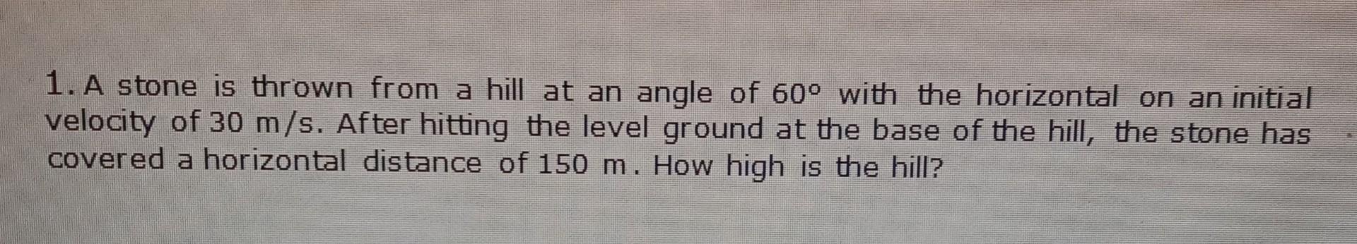 Solved 1. A stone is thrown from a hill at an angle of 60° | Chegg.com