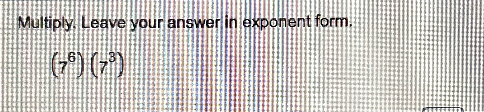 Solved Multiply. Leave your answer in exponent form.(76)(73) | Chegg.com