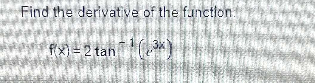 Solved Find the derivative of the function.f(x)=2tan-1(e3x) | Chegg.com