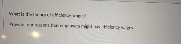 Solved What is the theory of efficiency wages? Provide four | Chegg.com