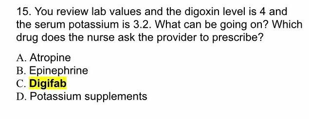 Solved 15. You review lab values and the digoxin level is 4 | Chegg.com