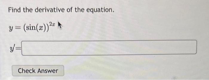 Solved Find the derivative of the equation. y=(sin(x))2x | Chegg.com