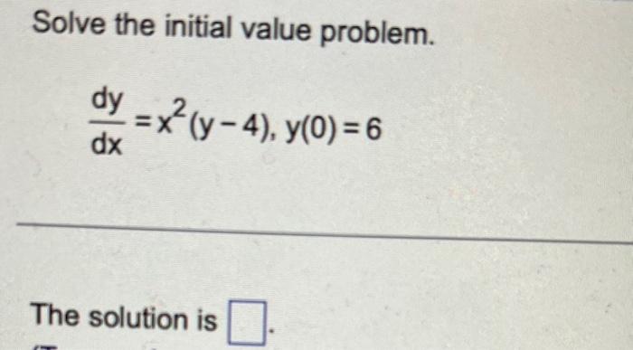 Solve the initial value problem. dxdy=x2(y−4),y(0)=6 | Chegg.com