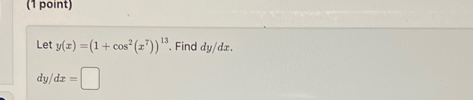 Solved (1 ﻿point)Let y(x)=(1+cos2(x7))13. ﻿Find dydx.dydx= | Chegg.com