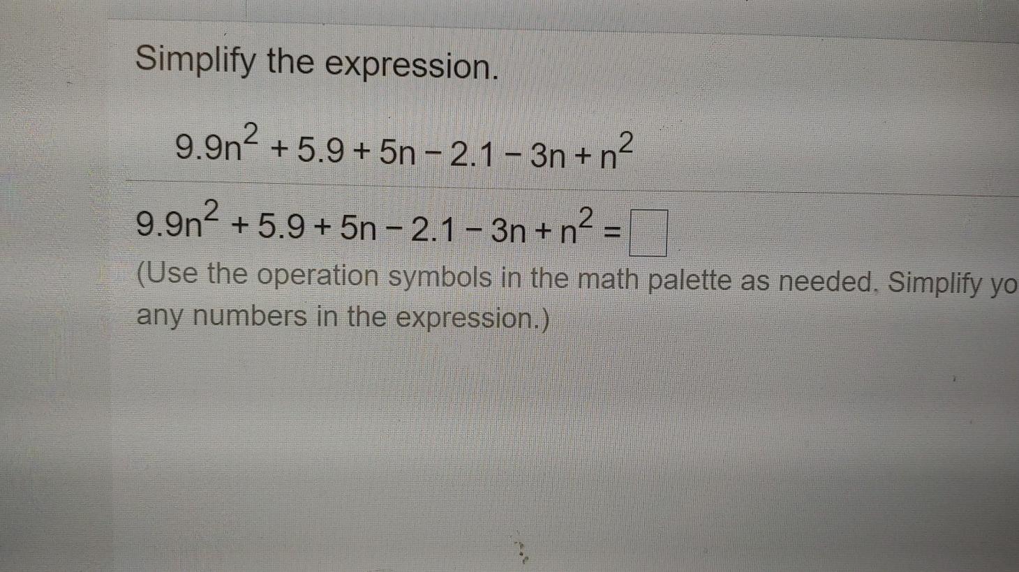 Solved Simplify the expression. 9.9n2 +5.9+5n - 2.1-3n+n2 | Chegg.com