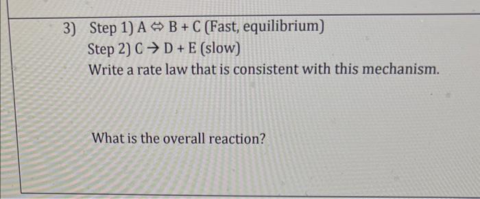 Solved 3) Step 1) A⇔B+C (Fast, equilibrium) Step 2) C→D+E | Chegg.com