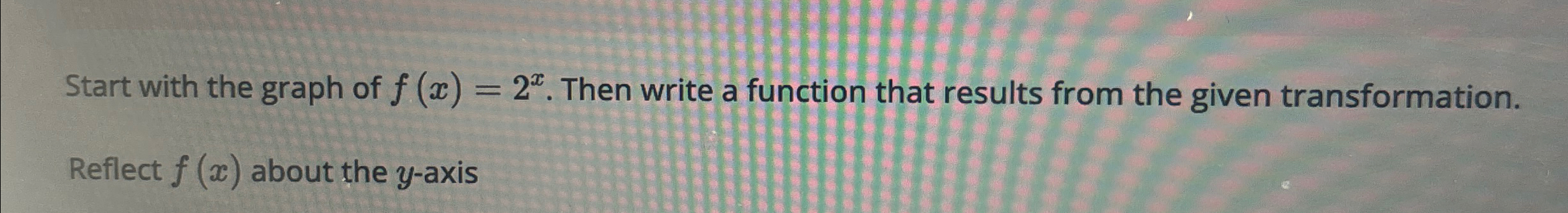 Solved Start with the graph of f(x)=2x. ﻿Then write a | Chegg.com