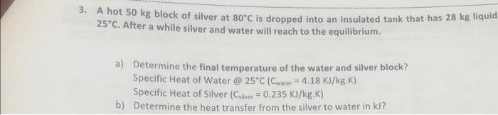 Solved 3. A hot 50 kg block of silver at 80∘C is dropped | Chegg.com