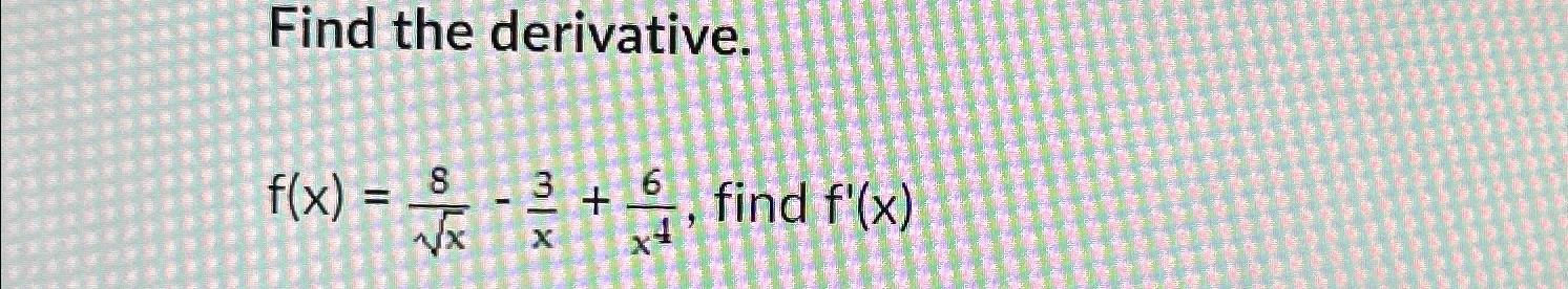 Solved Find the derivative.f(x)=8x2-3x+6x4, ﻿find f'(x) | Chegg.com