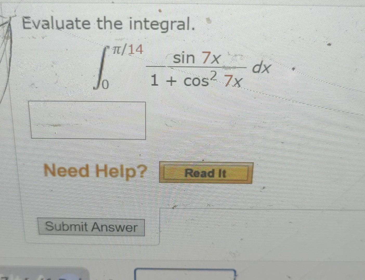 Solved Evaluate the integral. /14 [²4 JO sin 7x 1 + cos² | Chegg.com