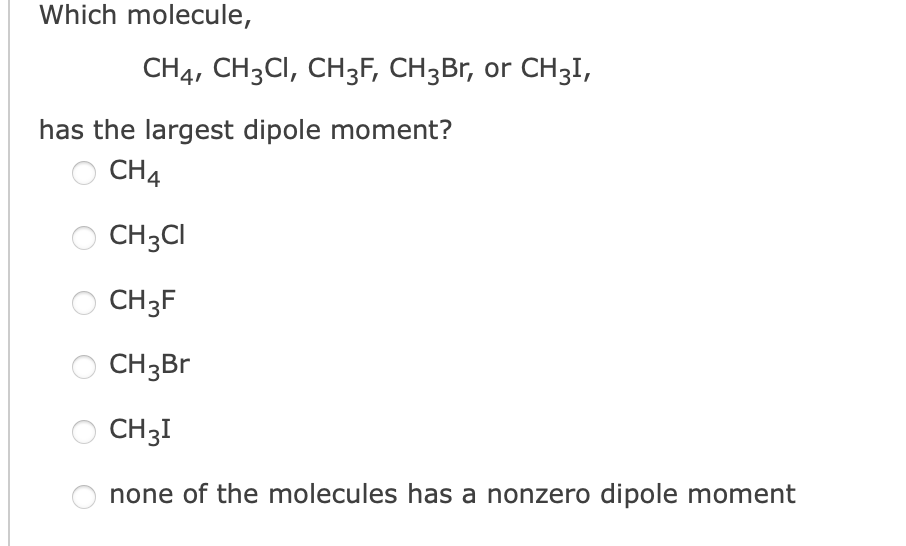 Solved Which molecule,CH4,CH3Cl,CH3F,CH3Br, or CH3I, has the | Chegg.com