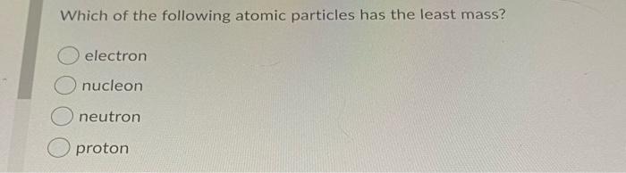 Solved Which of the following atomic particles has the least | Chegg.com