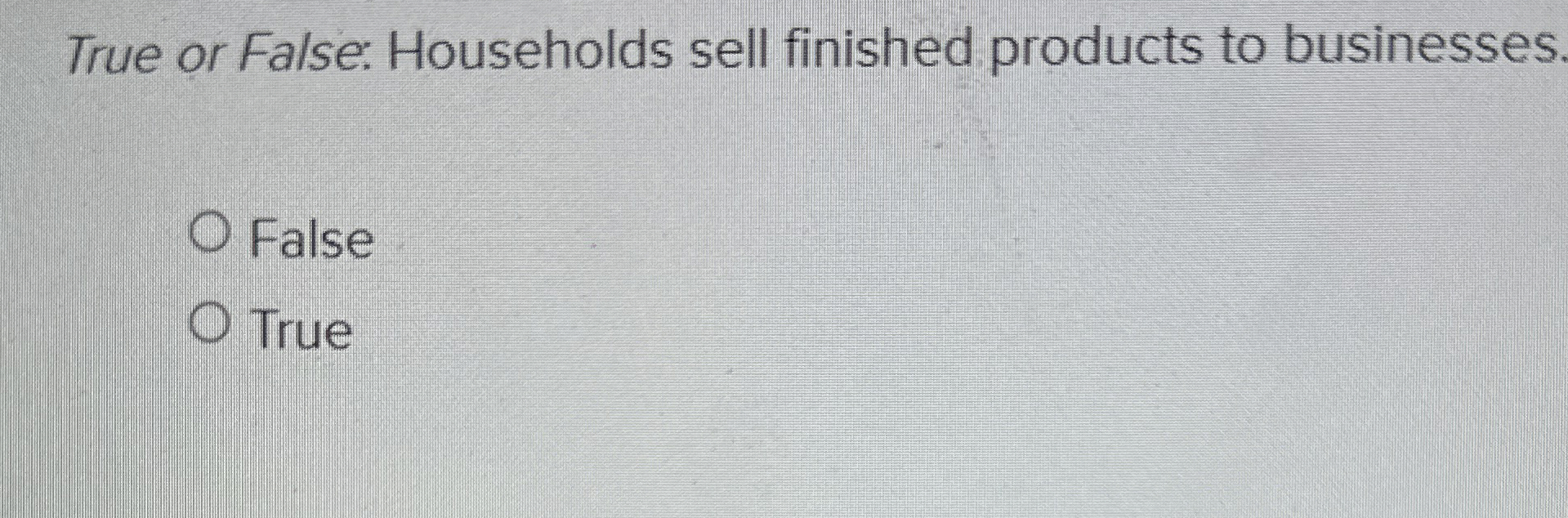 Solved True or False: Households sell finished products to | Chegg.com
