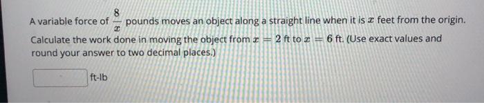 Solved 2 8 A variable force of pounds moves an object along | Chegg.com