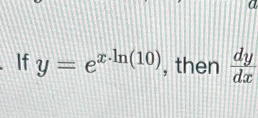 Solved If y=ex*ln(10), ﻿then dydx | Chegg.com