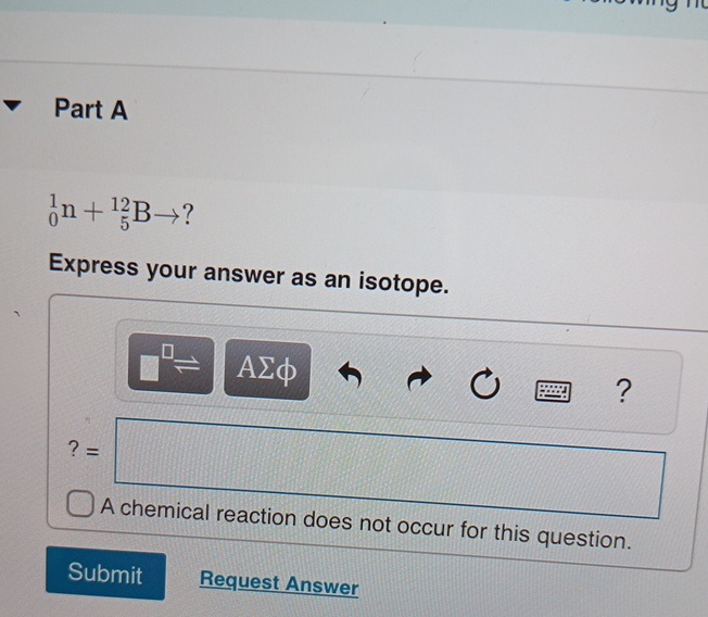 Solved ?01n+?512B→?Express your answer as an isotope.?=A | Chegg.com