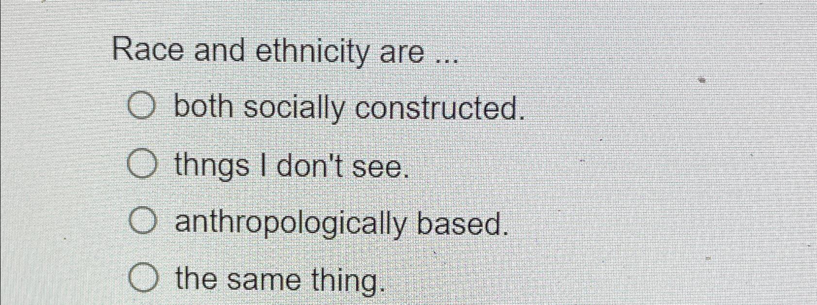 Solved Race and ethnicity are ...both socially | Chegg.com