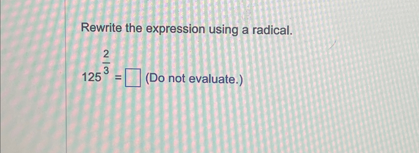 Solved Rewrite the expression using a radical.12523=(Do not | Chegg.com