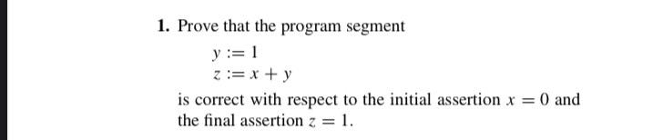 Solved Prove that the program segmenty:=1z:=x+yis correct | Chegg.com