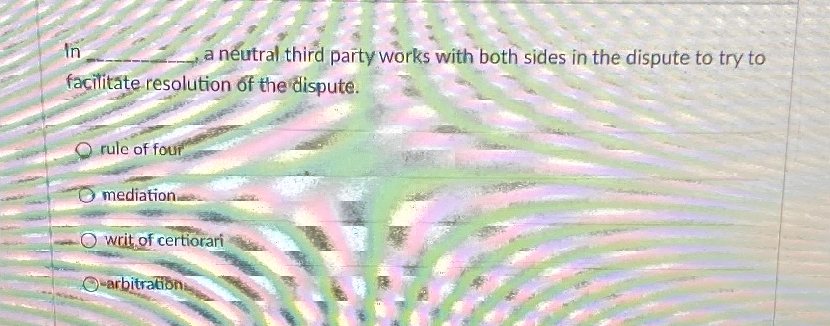 Solved In , ﻿a neutral third party works with both sides in | Chegg.com